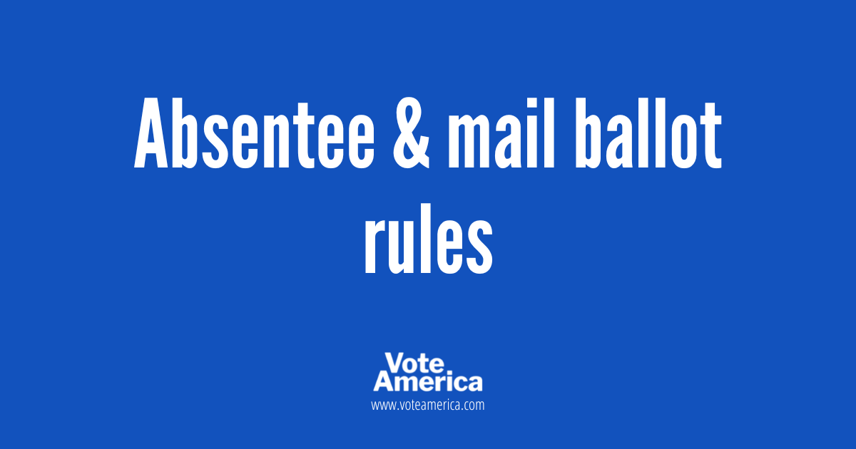 Absentee and Mail Ballot Rules - VoteAmerica